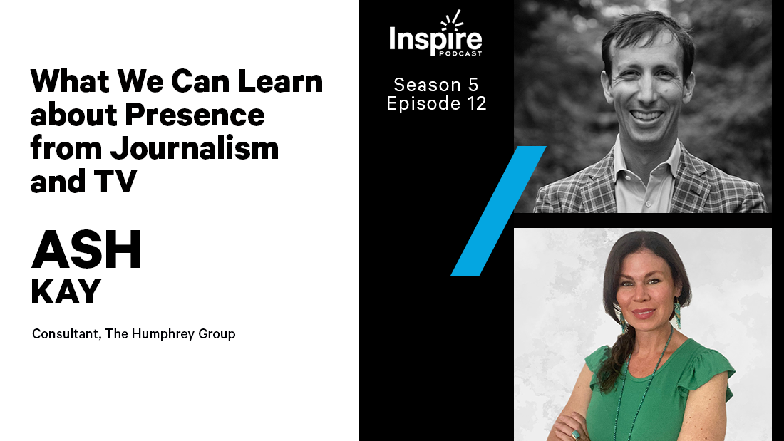 What We Can Learn About Presence From Journalism and TV with Ash Kay